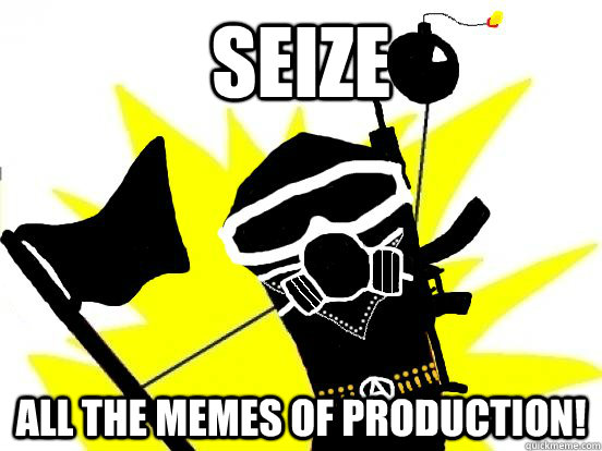 Seize The Memes of Production! – Ann Narkeh Media